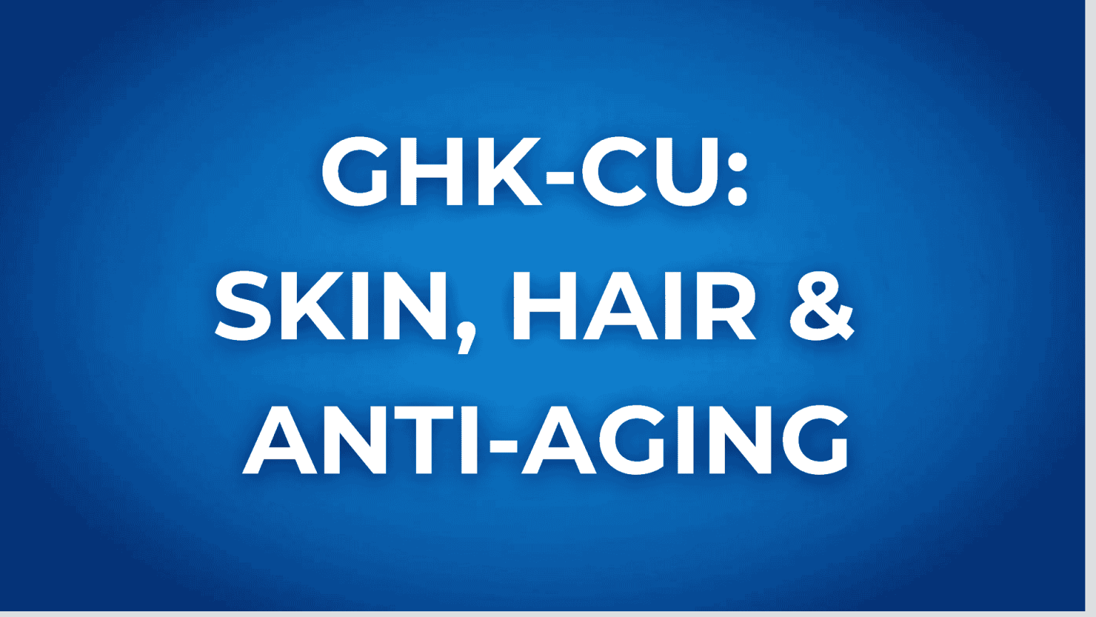 3 Benefits For GHK Cu: Skin, Hair Growth & Anti-Aging